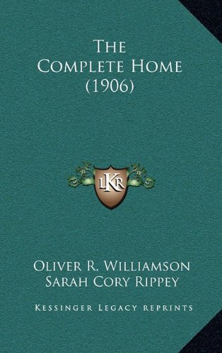 The Complete Home (1906): Williamson, Oliver R., Rippey, Sarah Cory ...
