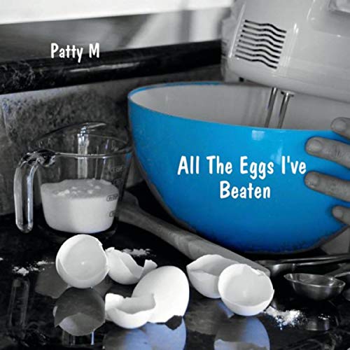 All the Eggs I've Beaten by Patty M on Amazon Music - Amazon.co.uk