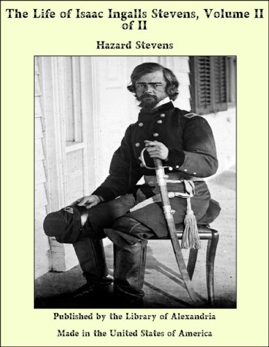 The Life of Isaac Ingalls Stevens, Volume II of II eBook : Stevens ...