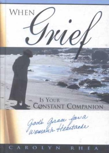 When Grief Is Your Constant Companion: Carolyn Rhea: Amazon.com: Books