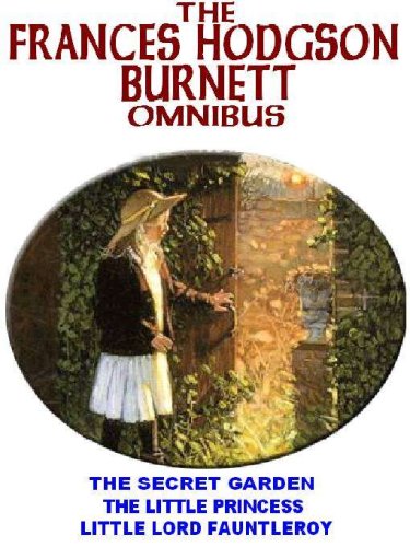 The Frances Hodgson Burnett Omnibus: The Secret Garden; A Little ...