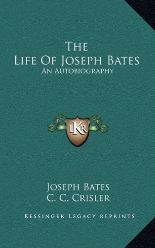 The Life Of Joseph Bates: An Autobiography: Bates, Joseph, Crisler, C ...