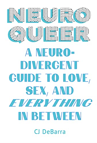 NeuroQueer: A Neurodivergent Guide to Love, Sex, and Everything in ...