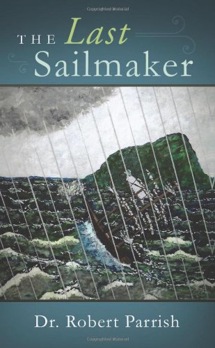 The Last Sailmaker: Parrish, Dr Robert: 9781626527508: Amazon.com: Books