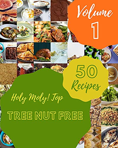 Holy Moly! Top 50 Tree Nut Free Recipes Volume 1: From The Tree Nut ...