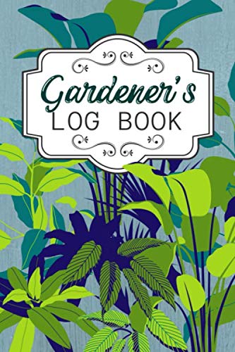 Gardener's Log Book: Notebook for Recording Vital Plant Details ...