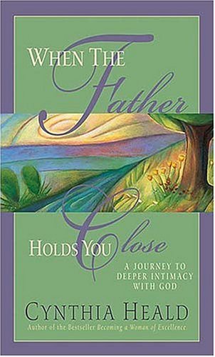 When The Father Holds You Close: A Journey To Deeper Intimacy With God ...