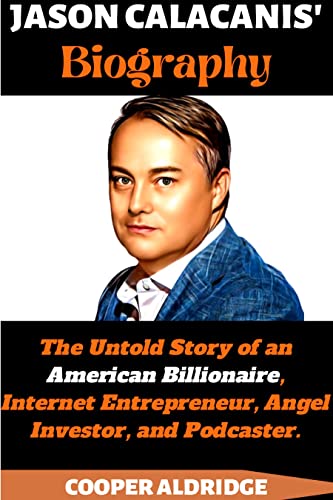 JASON CALACANIS' BIOGRAPHY: The Untold Story of an American Billionaire ...