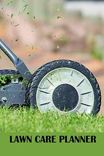 Lawn Care Planner: A 100 Page Lawn Maintenance Schedule, Hand Held Lawn ...