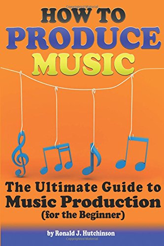 How to Produce Music: The Ultimate Guide to Music Production (for the ...
