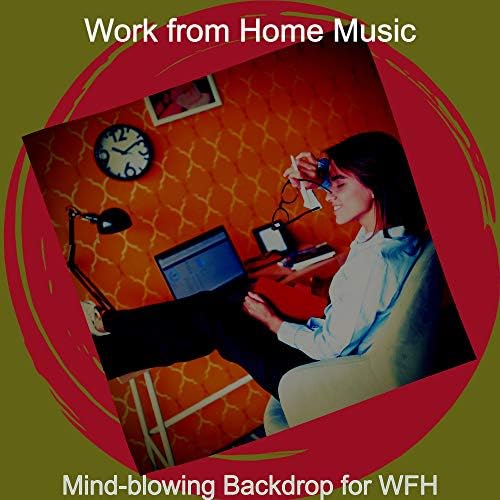 Play Mind-blowing Backdrop for WFH by Work from Home Music on Amazon Music