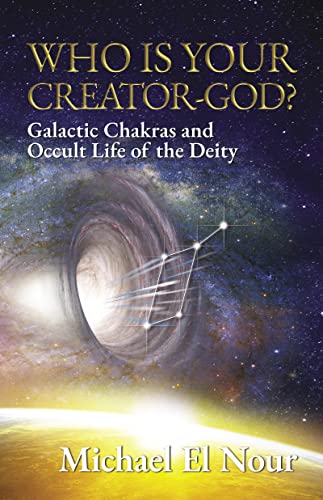 Who Is Your Creator God?: Galactic Chakras and Occult Life of the Deity ...