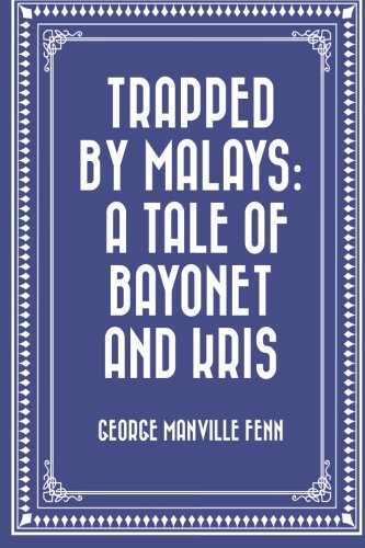 Trapped by Malays: A Tale of Bayonet and Kris: Fenn, George Manville ...