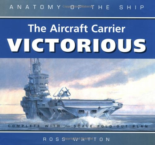 The Aircraft Carrier Victorious (Anatomy of the Ship): Watton, Ross ...