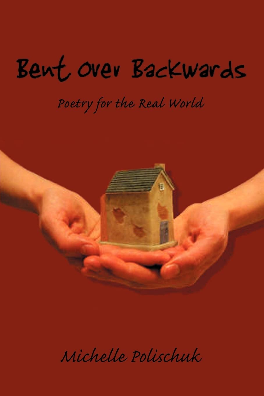 Bent Over Backwards: Poetry for the Real World: Polischuk, Michelle ...
