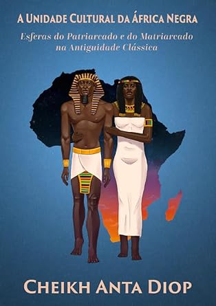 A Unidade Cultural da África Negra: Esferas do Patriarcado e do Matriarcado na Antiguidade ...