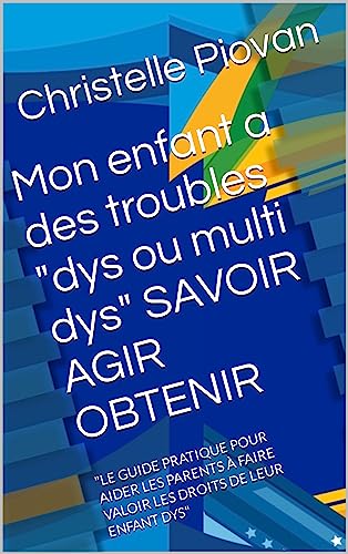 Mon enfant a des troubles "dys ou multi dys" SAVOIR AGIR OBTENIR: "LE ...