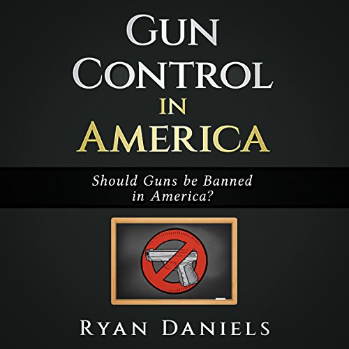 Gun Control in America: Should Guns be Banned in America? (Audio ...