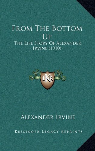 From The Bottom Up: The Life Story Of Alexander Irvine (1910): Irvine ...