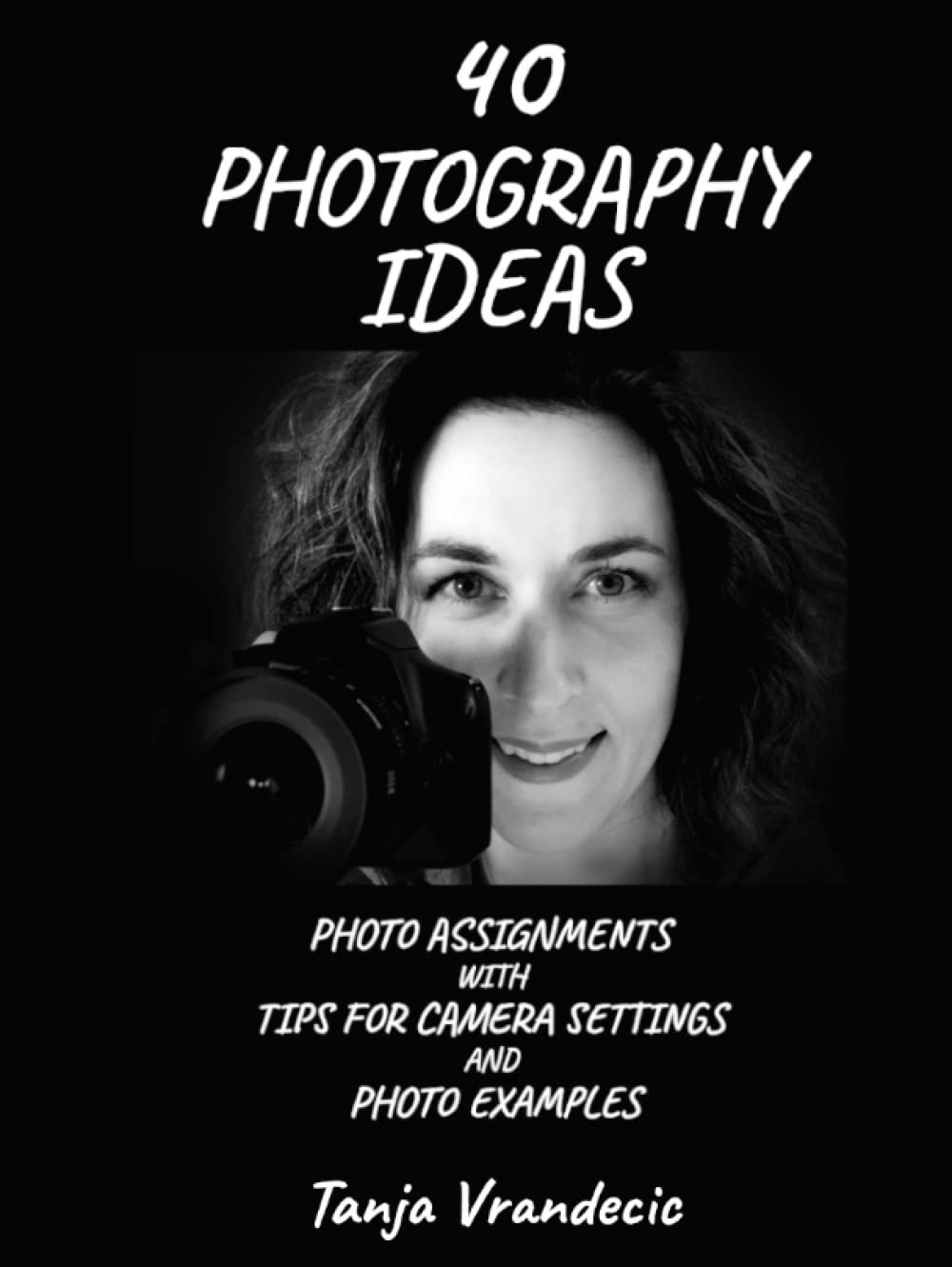 40 Photography Ideas Photo Book: Photo Assignments With Tips For Camera ...