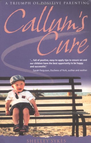 Callum's Cure: A Triumph of Positive Parenting: Sykes, Shelly ...