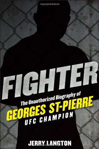 Fighter: The Unauthorized Biography of Georges St-Pierre, UFC Champion ...