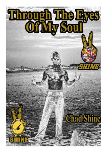Through The Eyes Of My Soul: Shine, Chad: 9781483985138: Amazon.com: Books