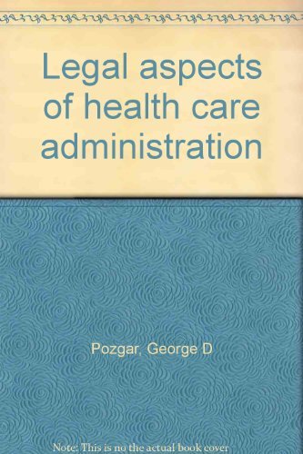 Legal aspects of health care administration: Pozgar, George D ...
