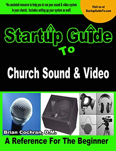 Startup Guide to Church Sound & Video: A how to guide to understand how ...