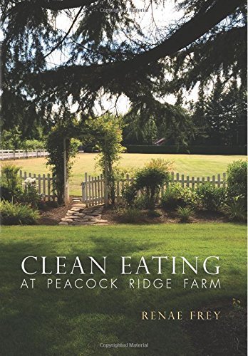 Clean Eating at Peacock Ridge Farm by Renae Frey (2016-04-02): Renae ...