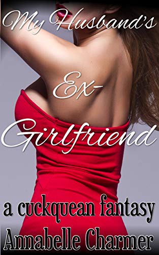 My Husband S Ex Girlfriend A Cuckquean Fantasy Kindle Edition By