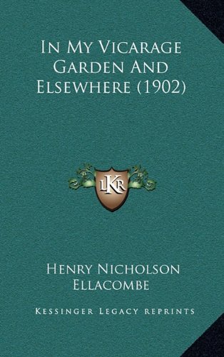 In My Vicarage Garden And Elsewhere (1902): Ellacombe, Henry Nicholson ...
