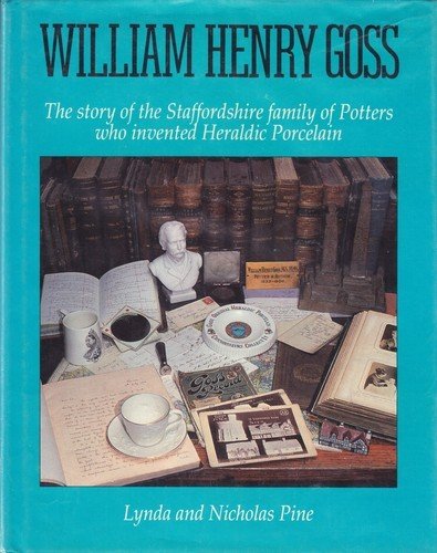 William Henry Goss: The story of the Staffordshire family of Potters ...