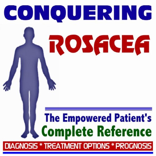 2009 Conquering Rosacea - The Empowered Patient's Complete Reference ...