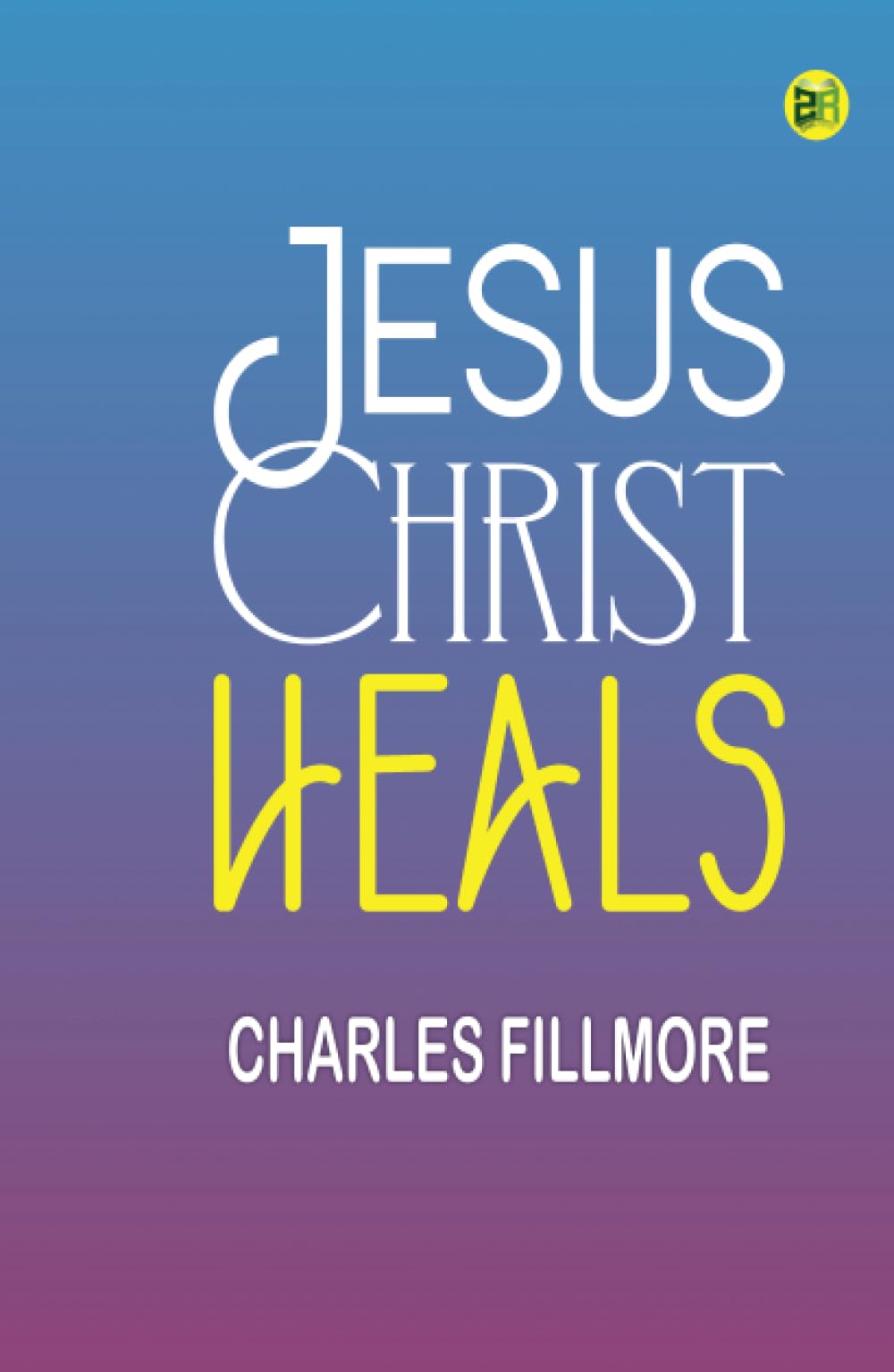 Jesus Christ Heals: Charles Fillmore: 9789358944655: Amazon.com: Books