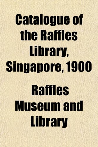 Catalogue of the Raffles Library, Singapore, 1900 : Library, Raffles ...