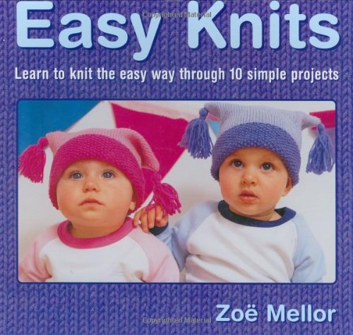 Easy Knits: Learn to Knit the Easy Way Through 10 Simple Projects ...