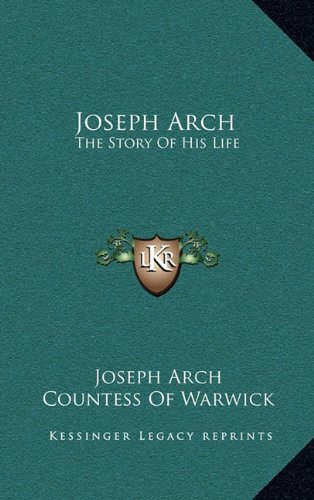 Joseph Arch: The Story Of His Life: Arch, Joseph, Warwick, Countess Of ...