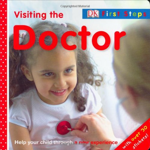 Visiting the Doctor (Dk First Steps): Dorling Kindersley, Inc ...