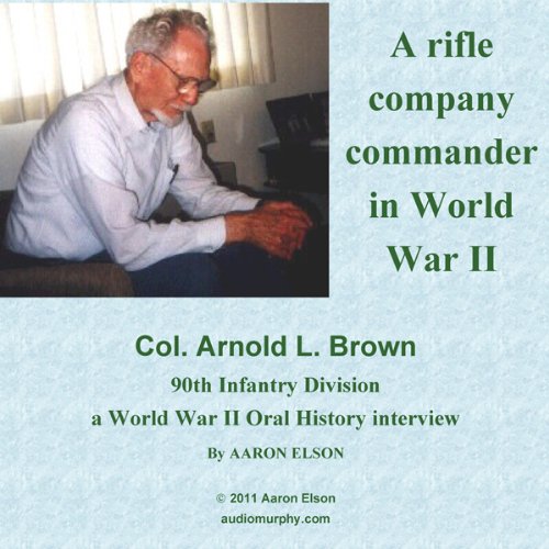 Company Commander: A World War II Oral History Interview with Arnold ...