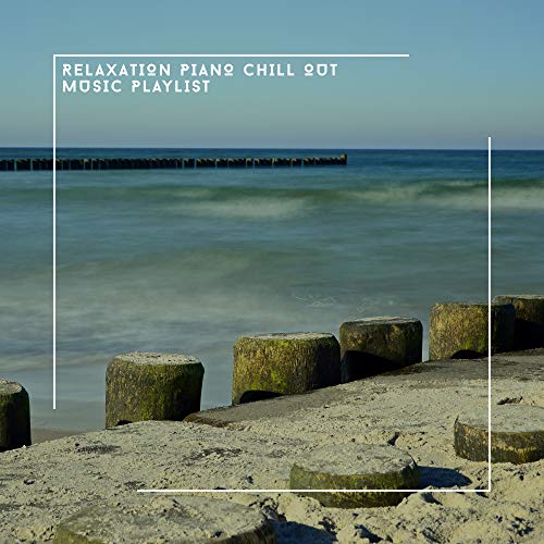 Play Relaxation Piano Chill Out Music Playlist by Relaxing Chill Out ...