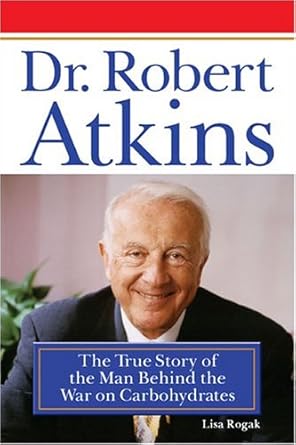 Dr. Robert Atkins : The True Story of the Man Behind the War on ...