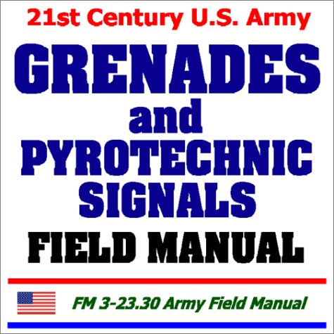 21st Century U.S. Army Grenades and Pyrotechnics Signals Field Manual ...