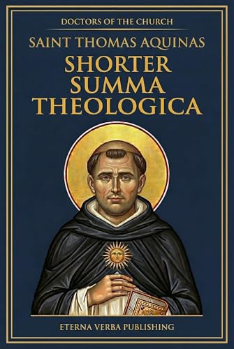 Shorter Summa Theologica by Thomas Aquinas: A Modern Translation of the ...
