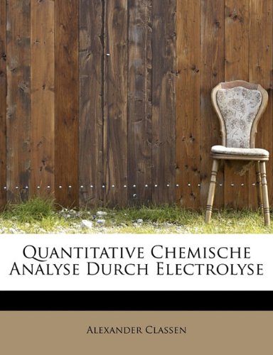 Quantitative Chemische Analyse Durch Electrolyse : Classen, Alexander ...