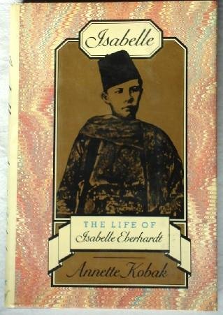 Isabelle: The Life of Isabelle Eberhardt: Kobak, Annette: 9780394576916 ...