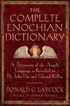 Complete Enochian Dictionary: A Dictionary of the Angelic Language as ...