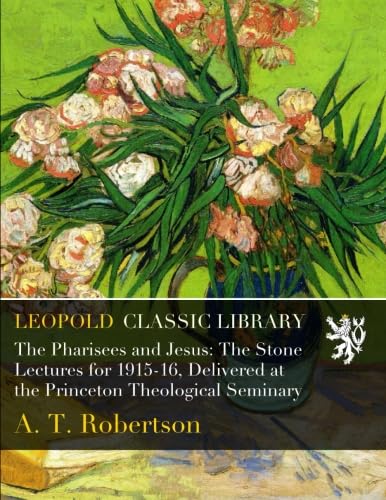 The Pharisees and Jesus: The Stone Lectures for 1915-16, Delivered at ...