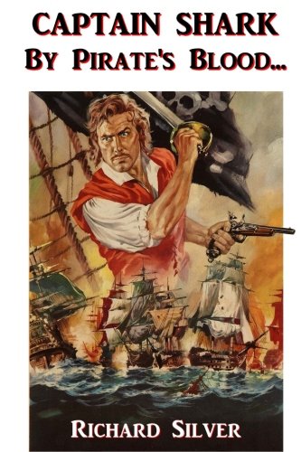 Captain Shark: By Pirate's Blood...: Silver, Richard: 9781541002708 ...