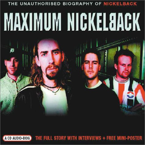 Maximum Nickelback: The Unauthorised Biography of Nickelback (Maximum ...